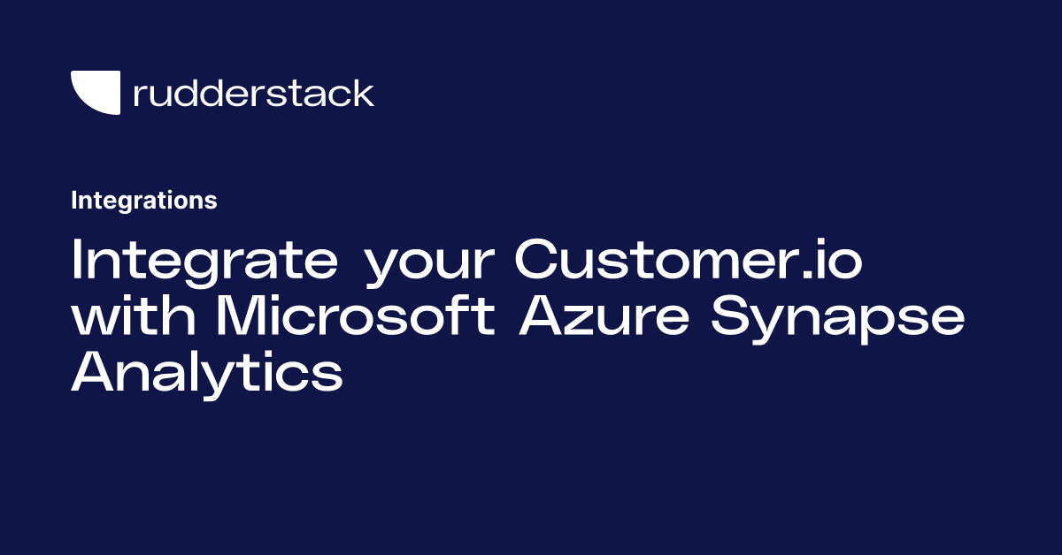 Integrate your Customer.io with Microsoft Azure Synapse Analytics Integrate your Customer.io with Microsoft Azure Synapse Analytics
